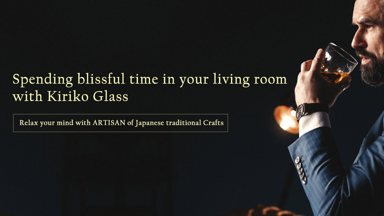 Spending blissful time in your living room with Kiriko Glass ｜ARTISAN
